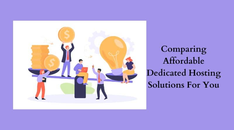 Comparing Affordable Dedicated Hosting Solutions For You Comparing Affordable Dedicated Hosting Solutions For You